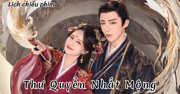Lịch chiếu phim Thư Quyển Nhất Mộng tập 1 đến 16 mới nhất, chính xác nhất