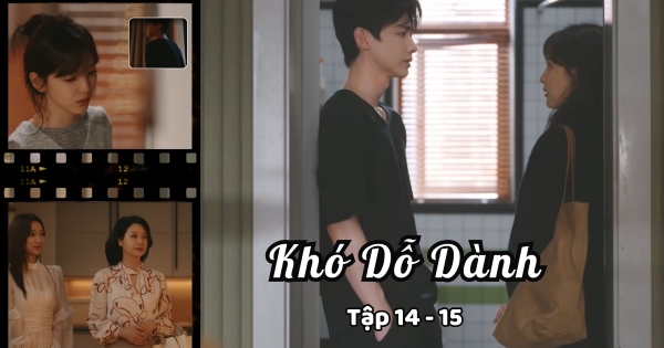 Khó Dỗ Dành tập 14,15: Cô gái “lạ” xuất hiện, sóng gió cuộc tình Tang Diên - Dĩ Phàm bắt đầu?
