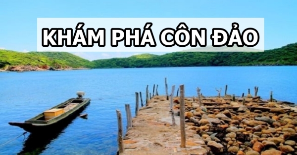 Khám phá Côn Đảo có gì đặc biệt, những địa điểm không thể bỏ lỡ
