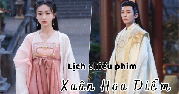 Lịch chiếu phim Xuân Hoa Diễm tập 15 đến 23 mới nhất, chính xác nhất