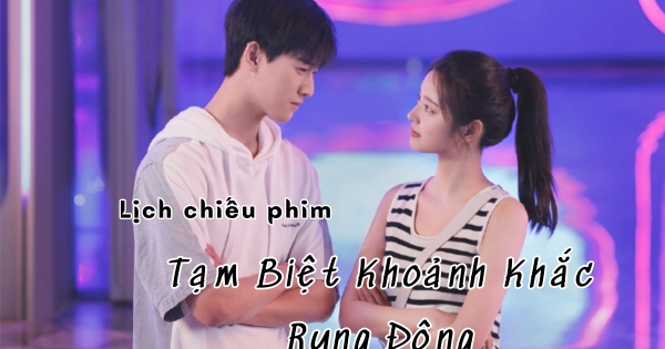 Lịch chiếu phim Tạm Biệt Khoảnh Khắc Rung Động tập 1 mới nhất, chính ...