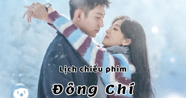 Lịch chiếu phim Đông Chí tập 1-6 mới nhất, chính xác nhất