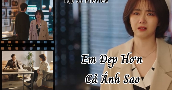 Em Đẹp Hơn Cả Ánh Sao tập 31 Preview: Hàn Đình nổi cáu, Kỷ Tinh phản ...