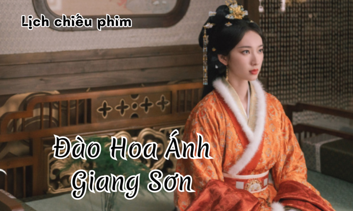 Lịch chiếu phim Cẩm Tú Phương Hoa của Dương Tử tập 1 đến 11 mới nhất